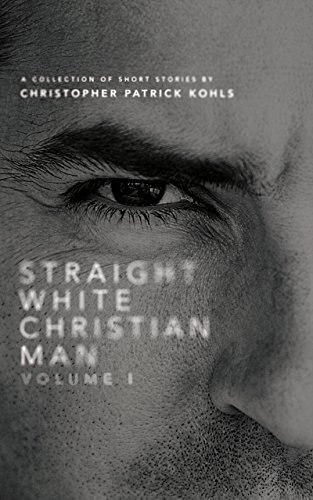 Straight White Christian Man Volume 1: A Book of Short Stories by ...