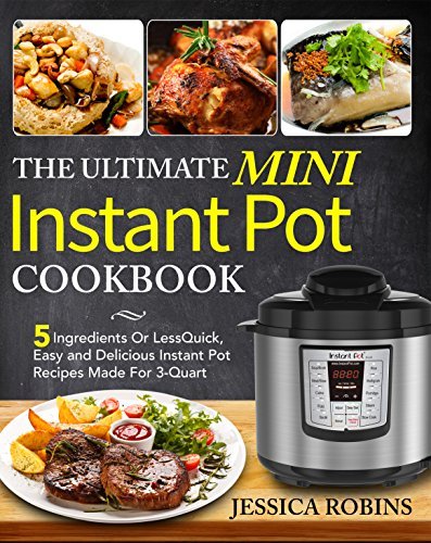 The Ultimate Mini Instant Pot Cookbook: 5 Ingredients Or Less Quick ...