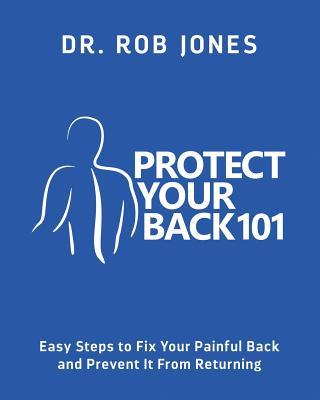 Protect Your Back 101: Easy Steps to Fix Your Painful Back and Prevent ...