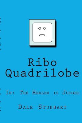 Ribo Quadrilobe: The Healer is Judged by Dale Stubbart | Goodreads