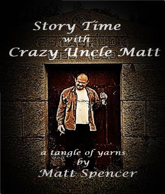 Story Time With Crazy Uncle Matt: a tangle of yarns by Matt Spencer ...