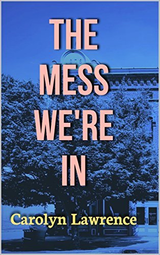 The Mess We're In by Carolyn Lawrence | Goodreads