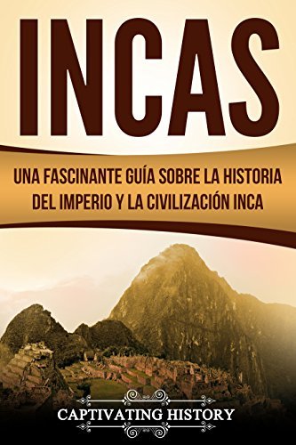 Incas: Una Fascinante Guía sobre la Historia del Imperio y la ...