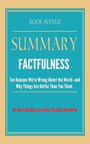 Summary of Factfulness: Ten Reasons We're Wrong About the World--and ...