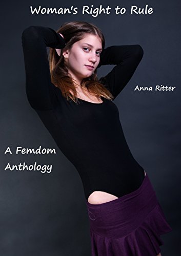 Woman's Right to Rule: A Femdom Anthology by Anna Ritter | Goodreads