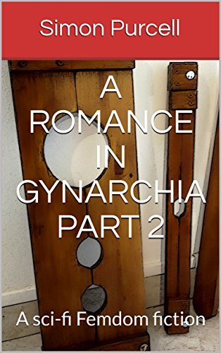 A romance in Gynarchia Part 2: A sci-fi Femdom fiction by Simon Purcell ...