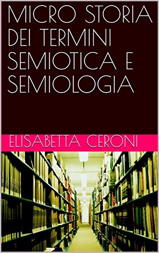MICRO STORIA DEI TERMINI SEMIOTICA E SEMIOLOGIA by ELISABETTA CERONI ...