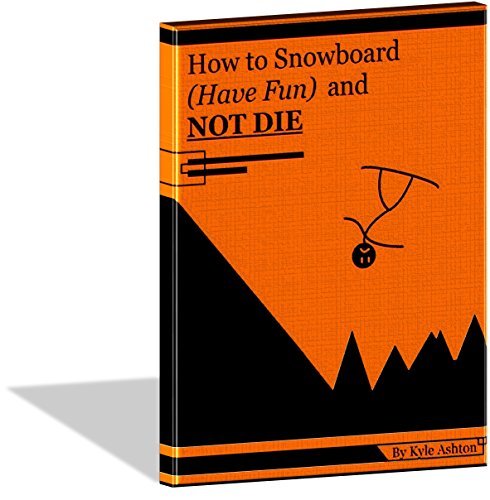 How to Snowboard (Have Fun) and Not Die by Kyle Ashton | Goodreads