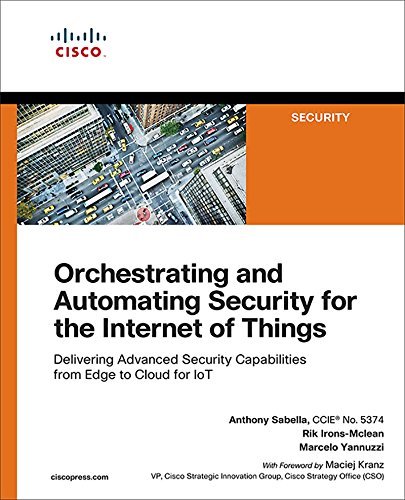 Orchestrating and Automating Security for the Internet of Things: Delivering Advanced Security ...