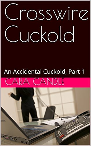 Crosswire Cuckold: An Accidental Cuckold, Part 1 by Cara Candle | Goodreads