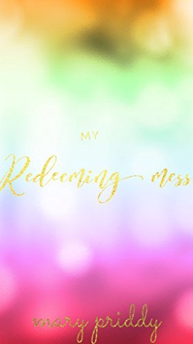 My Redeeming Mess: God Turned My Mess Into His Message by Mary Priddy ...