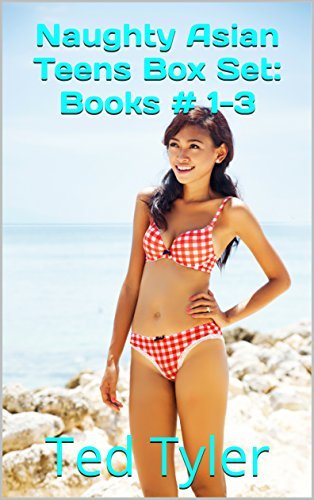 Naughty Asian Teens Box Set # 1: 3-in-1 by Ted Tyler | Goodreads