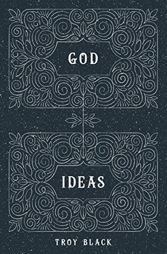 God Ideas by Troy Black | Goodreads