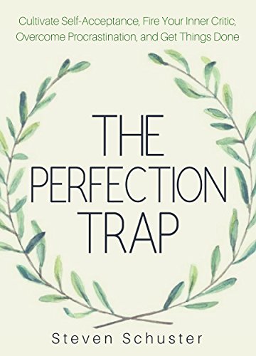 The Perfection Trap: Cultivate Self-Acceptance, Fire Your Inner Critic ...