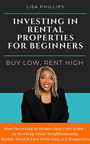 Investing in Rental Properties for Beginners: Buy Low, Rent High by ...