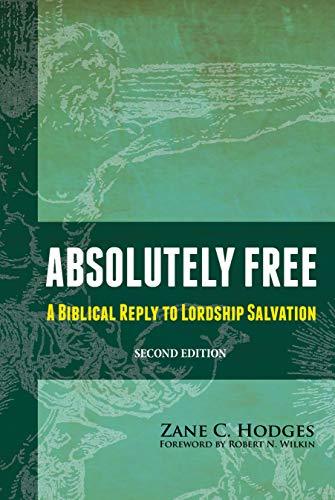Absolutely Free: A Biblical Reply to Lordship Salvation by Zane C ...