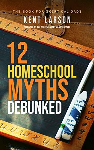 12 Homeschool Myths Debunked: The Book for Skeptical Dads by Kent ...