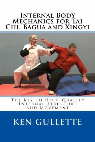 Internal Body Mechanics for Tai Chi, Bagua and Xingyi: The Key to High-Quality Internal ...