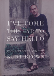 I've Come This Far to Say Hello: Poems Selected and New by Kurt Brown ...