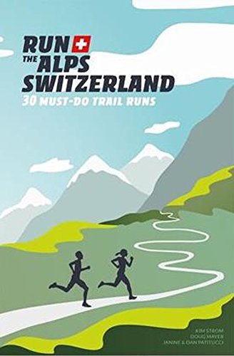 Run the Alps Switzerland: 30 Must-Do Trail Runs by Doug Mayer | Goodreads