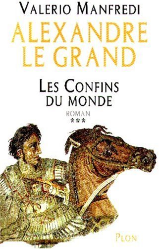 Alexandre le Grand, tome 3 : Les Confins du monde by Valerio Massimo ...