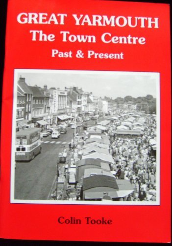 GREAT YARMOUTH THE TOWN CENTRE PAST & PRESENT by Colin Tooke | Goodreads