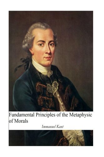 Fundamental Principles of the Metaphysic of Morals: [Original Version ...