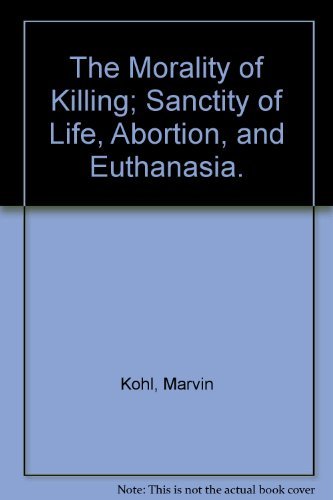 The Morality of Killing; Sanctity of Life, Abortion, and Euthanasia. by ...