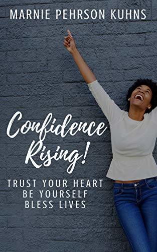 Confidence Rising!: Trust Your Heart. Be Yourself. Bless Lives. by ...