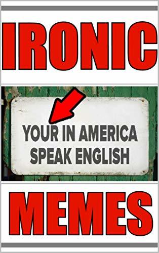 Memes: Ironic Funny Memes XL: Great Collection Of Ironic Comedy Memes ...