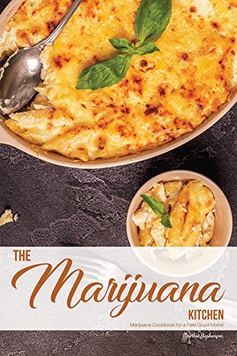 The Marijuana Kitchen: Marijuana Cookbook for a Feel Good Home by ...