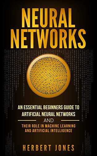 Neural Networks: An Essential Beginners Guide to Artificial Neural ...