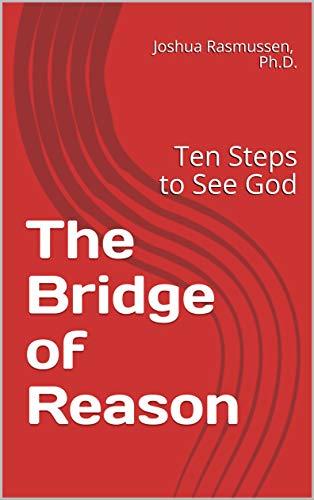 The Bridge of Reason: Ten Steps to See God by Joshua Rasmussen | Goodreads