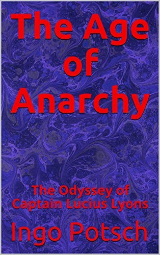 The Age of Anarchy: The Odyssey of Captain Lucius Lyons by Ingo Potsch ...