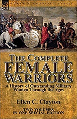 The Complete Female Warriors: a History of Outstanding Military Women ...