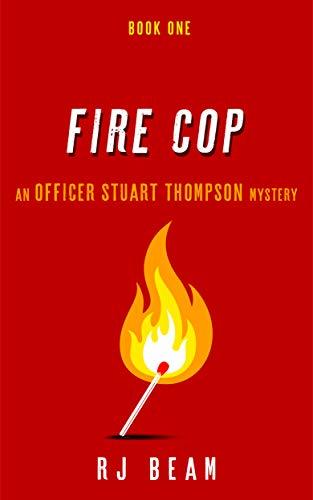 Fire Cop (Officer Stuart Thompson Mystery Book 1) by R.J. Beam | Goodreads