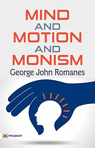 Mind and Motion and Monism: George John Romanes Discusses Mind and Body ...