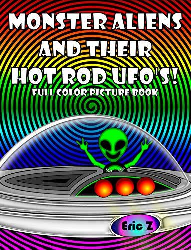 Monster Aliens and their Hot Rod UFO's!: Full Color Picture Book by ...