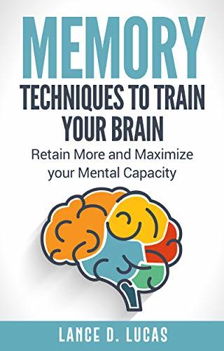 Memory: Techniques to Train Your Brain, Retain More and Maximize Your ...