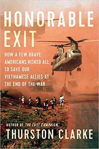 Honorable Exit: How a Few Brave Americans Risked All to Save Our Vietnamese Allies at the End of ...