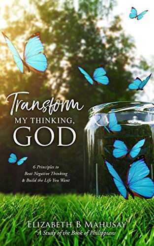 Transform My Thinking, God: 6 Principles to Beat Negative Thinking and ...