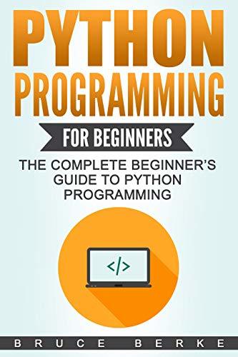 Python Programming for Beginners: The Complete Beginner’s Guide To Python Programming by Bruce ...