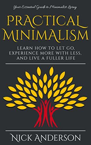 Practical Minimalism: Learn How To Let Go, Experience More With Less ...