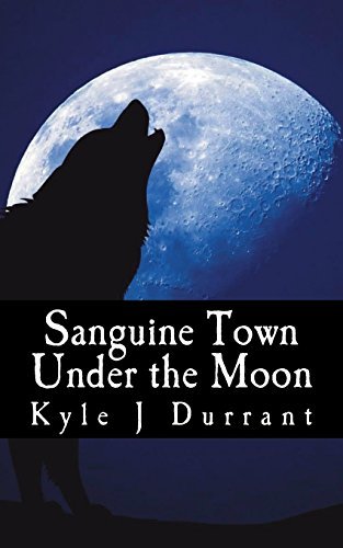 Sanguine Town: Under the Moon by Kyle J. Durrant | Goodreads