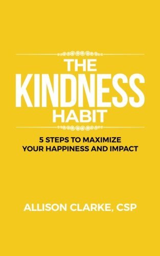 The Kindness Habit: 5 Steps to Maximize Your Happiness and Impact by ...