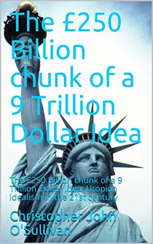 The £250 Billion chunk of a 9 Trillion Dollar Idea: The £250 Billion ...