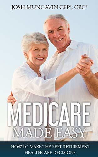 Medicare Made Easy: How to Make the Best Retirement Healthcare ...