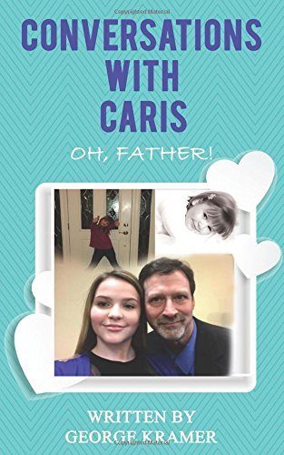 Conversations With Caris: Oh, Father! by George Kramer | Goodreads