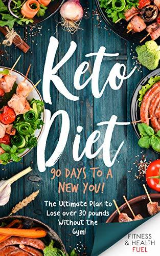 Keto Diet: 90 Days to a New You! The Ultimate Plan to Lose Over 30 ...