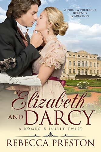 Elizabeth and Darcy: A Romeo and Juliet Twist: A Pride & Prejudice Regency Variation by Rebecca ...